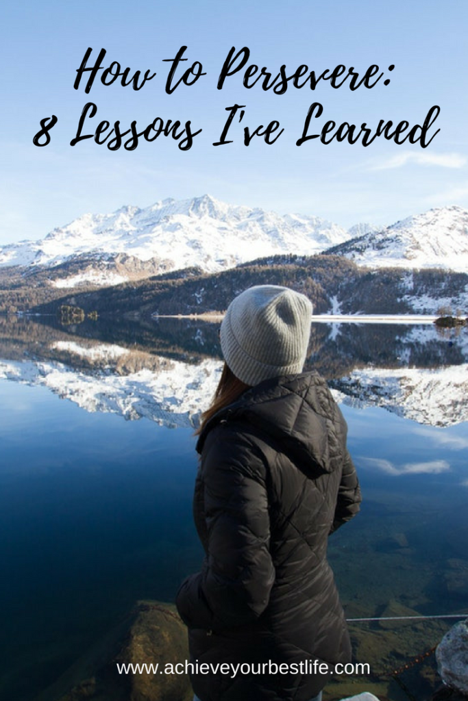 How To Persevere: 8 Lessons I've Learned - Achieve Your Best Life